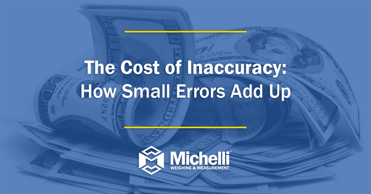 The Cost of Inaccuracy: How Small Errors Add Up | Michelli Weighing ...